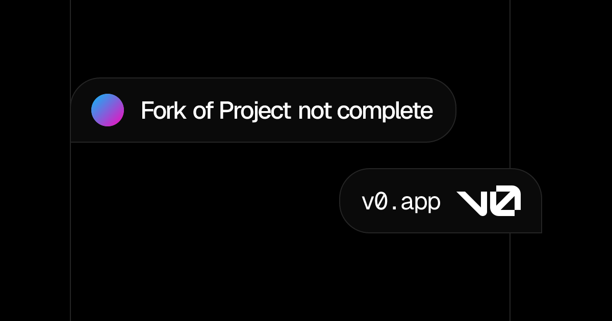 Fork of Project not complete – v0 by Vercel